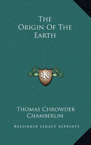 The Origin Of The Earth: Chamberlin, Thomas Chrowder: 9781163674161 ...