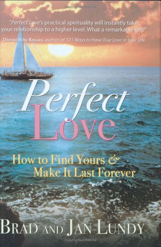 Perfect Love: How to Find Yours And Make It Last Forever: Brad Lundy ...