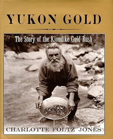 Yukon Gold: The Story of the Klondike Gold Rush: Jones, Charlotte Foltz ...