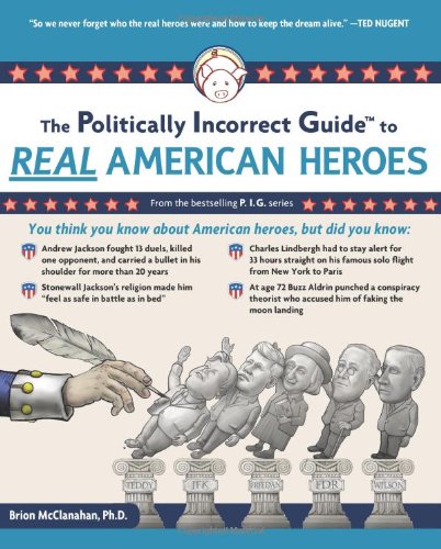 The Politically Incorrect Guide to Real American Heroes (Politically ...