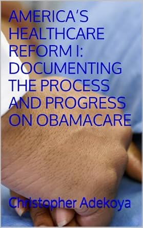 AMERICA’S HEALTHCARE REFORM I: Documenting the Process and Progress on ...