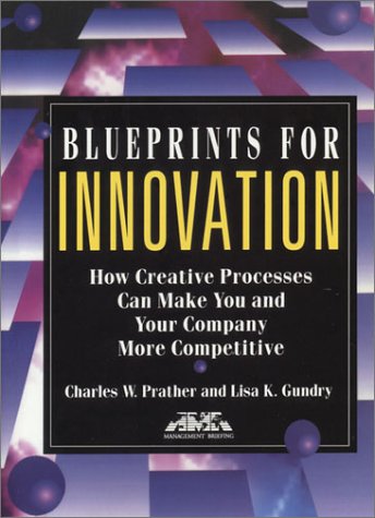 Blueprints for Innovation: How Creative Processes Can Make You and Your ...