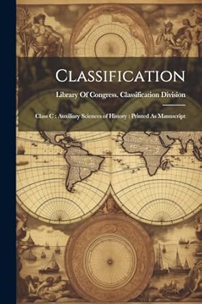 Classification: Class C: Auxiliary Sciences of History: Printed As ...