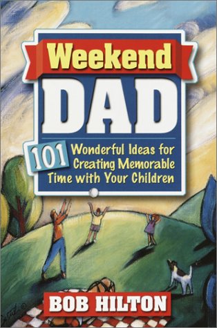 Weekend Dad: 101 Wonderful Ideas for Creating Memorable Time with Your ...