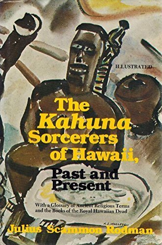 The Kahuna Sorcerers of Hawaii, Past and Present: With a Glossary of ...