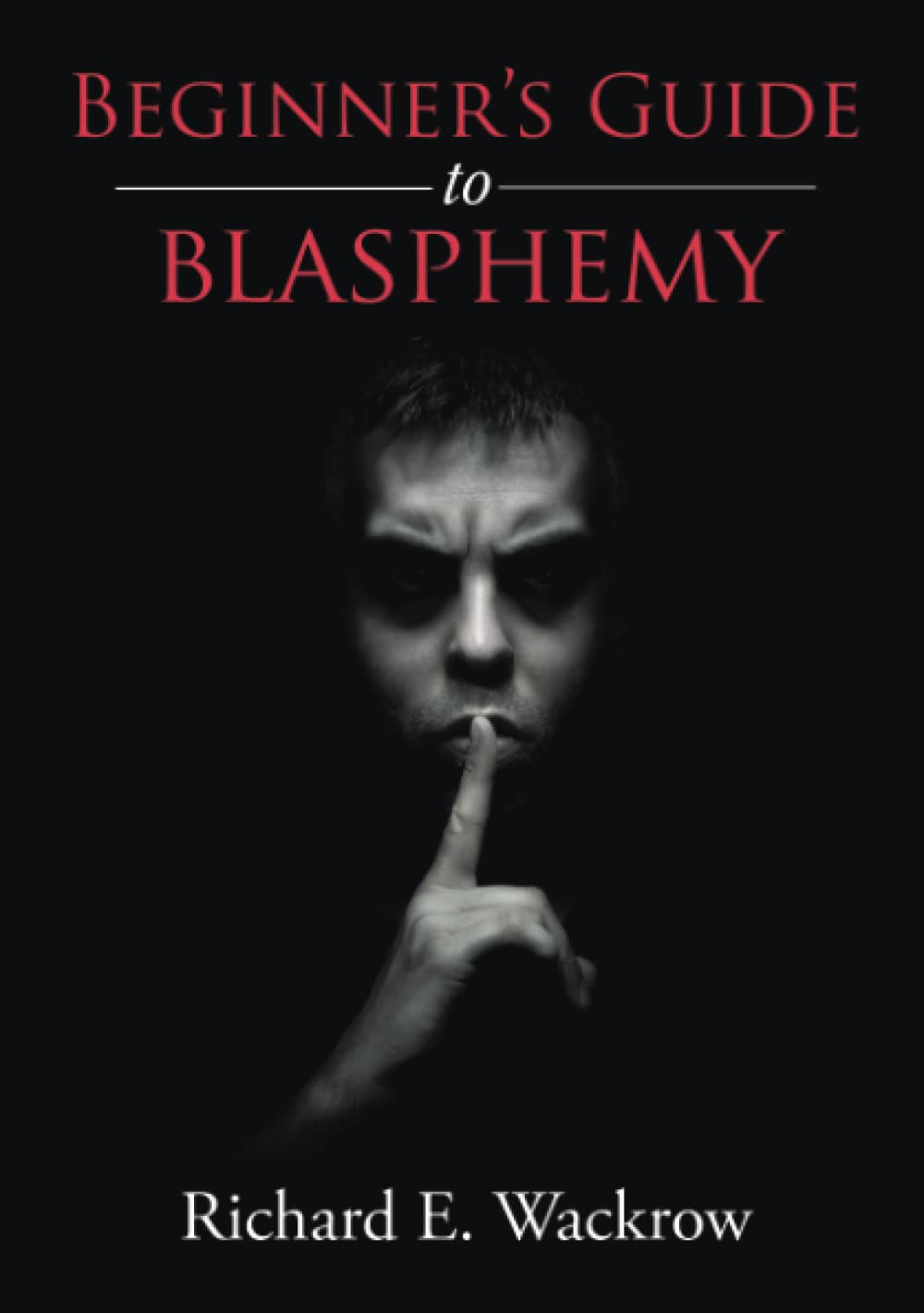 Beginner's Guide to Blasphemy: Wackrow, Richard E.: 9781483456881 ...