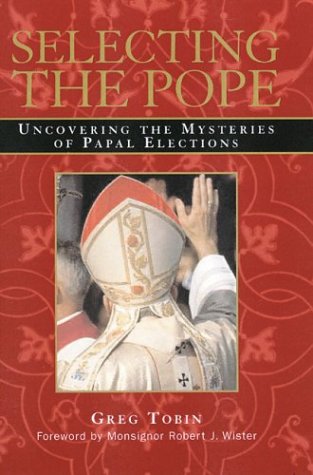 Selecting the Pope: Uncovering the Mysteries of Papal Elections: Tobin ...