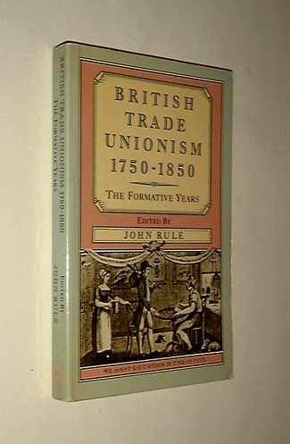 British Trade Unionism, 1750-1850: The Formative Years: Rule, John ...