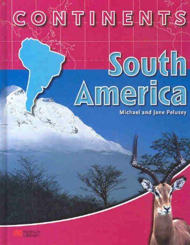 South America (Continents - Macmillan Library): Pelusey, Michael ...