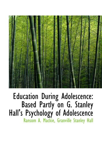 Education During Adolescence: Based Partly on G. Stanley Hall's ...