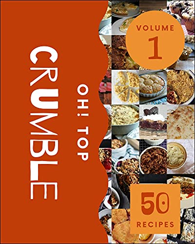 Oh! Top 50 Crumble Recipes Volume 1: Everything You Need in One Crumble ...