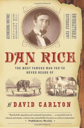 Dan Rice: The Most Famous Man You've Never Heard Of by David Carlyon ...