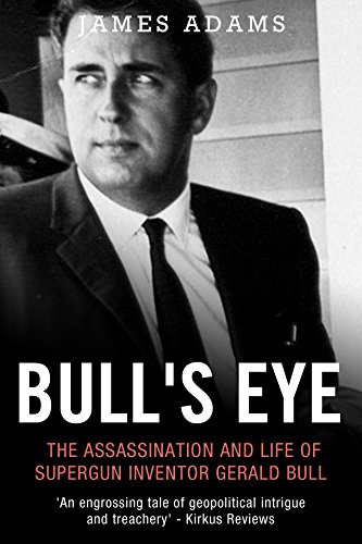 Bull's Eye: The Assassination and Life of Supergun Inventor Gerald Bull ...