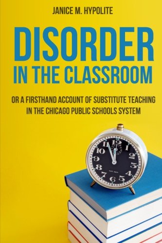 Disorder in the Classroom: Or a Firsthand Account of Substitute ...