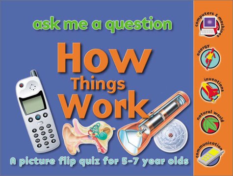 How Things Work: Ask Me a Question: A Picture Flip Quiz for 5-7 Year ...