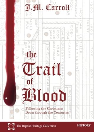 The Trail of Blood: Following the Christians Down through the Centuries ...