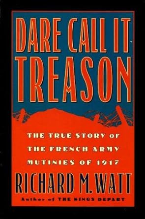 Dare Call it Treason: The True Story of the French Army Mutinies of ...