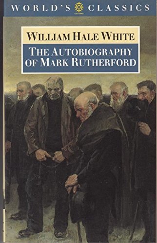 The Autobiography of Mark Rutherford (The ^AWorld's Classics): White ...