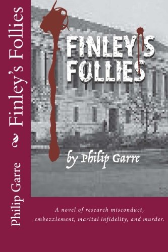 Finley's Follies: A novel of research misconduct, embezzlement, marital ...