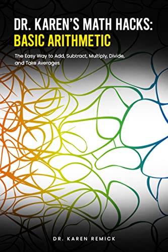 Dr. Karen's Math Hacks: Basic Arithmetic: The Easy Way to Add, Subtract ...
