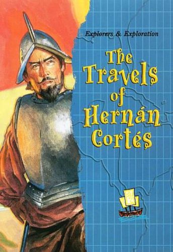 The Travels of Hernan Cortes (Explorers & Exploration): Deborah W ...