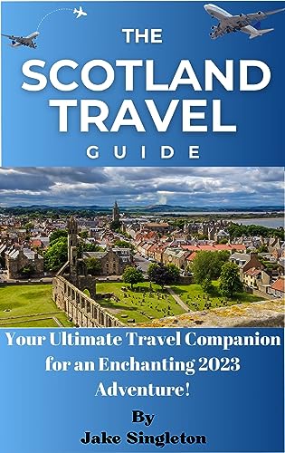 THE SCOTLAND TRAVEL GUIDE 2023: Your Ultimate Travel Companion for an ...