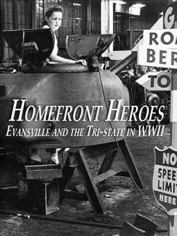 Home Front Heroes: Evansville and the Tri-state in WWII: Morgan, Harold ...