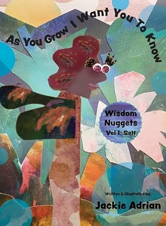 As You Grow I Want You To Know: Wisdom Nuggets, Vol 1: Self: Adrian ...