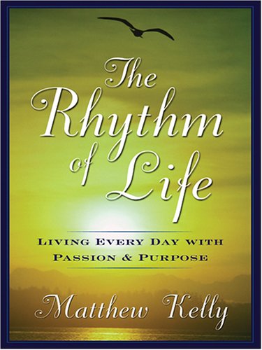 The Rhythm of Life: Living Every Day With Passion and Purpose: Matthew ...