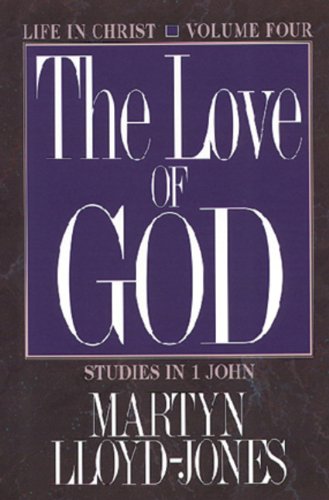 The Love of God: Life in Christ : Studies in 1 John: Lloyd-Jones, David ...
