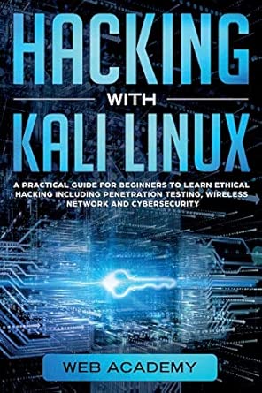 Hacking with Kali Linux: A Practical Guide for Beginners to Learn Ethical Hacking Including ...