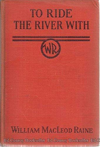 TO RIDE THE RIVER WITH.: Raine, William MacLeod: Amazon.com: Books