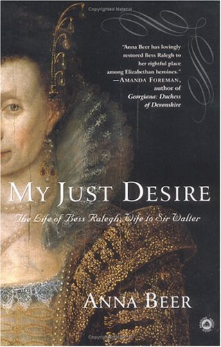 My Just Desire: The Life of Bess Ralegh, Wife to Sir Walter: Beer, Anna ...