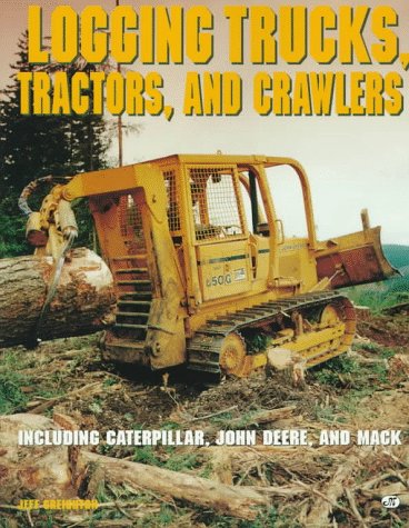 Logging Trucks, Tractors, and Crawlers: Creighton, Jeff: 9780760302330 ...