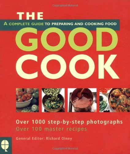 The Good Cook : A Complete Guide to Buying, Preparing, Cooking and ...