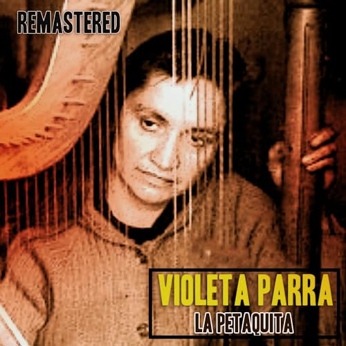 Play La Petaquita (Remastered) by Violeta Parra on Amazon Music Unlimited