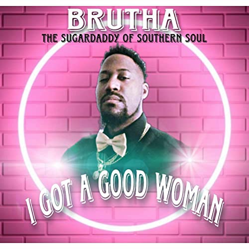 Play i got a good woman by Brutha the Sugar Daddy of Southern Soul on ...