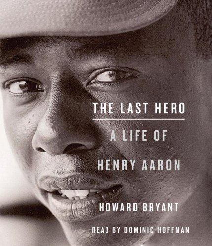 The Last Hero: A Life of Henry Aaron: Bryant, Howard, Hoffman, Dominic ...
