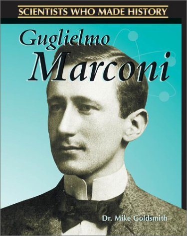 Guglielmo Marconi (Scientists Who Made History): Goldsmith, Mike ...