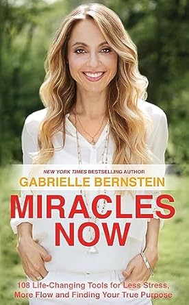 Miracles Now: 108 Life-Changing Tools for Less Stress, More Flow and ...
