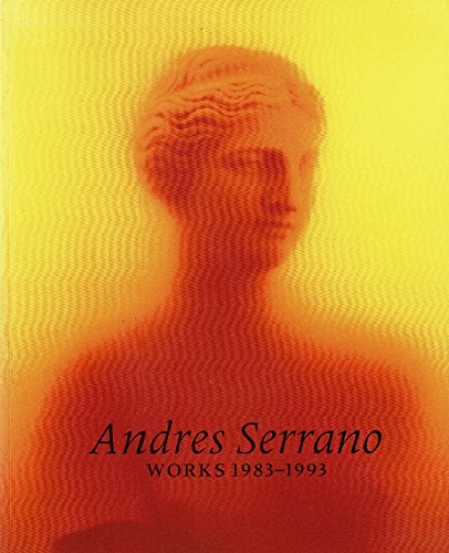 Andres Serrano: Works 1983-1993: Hobbs, Robert, Serrano, Steiner, Wendy ...