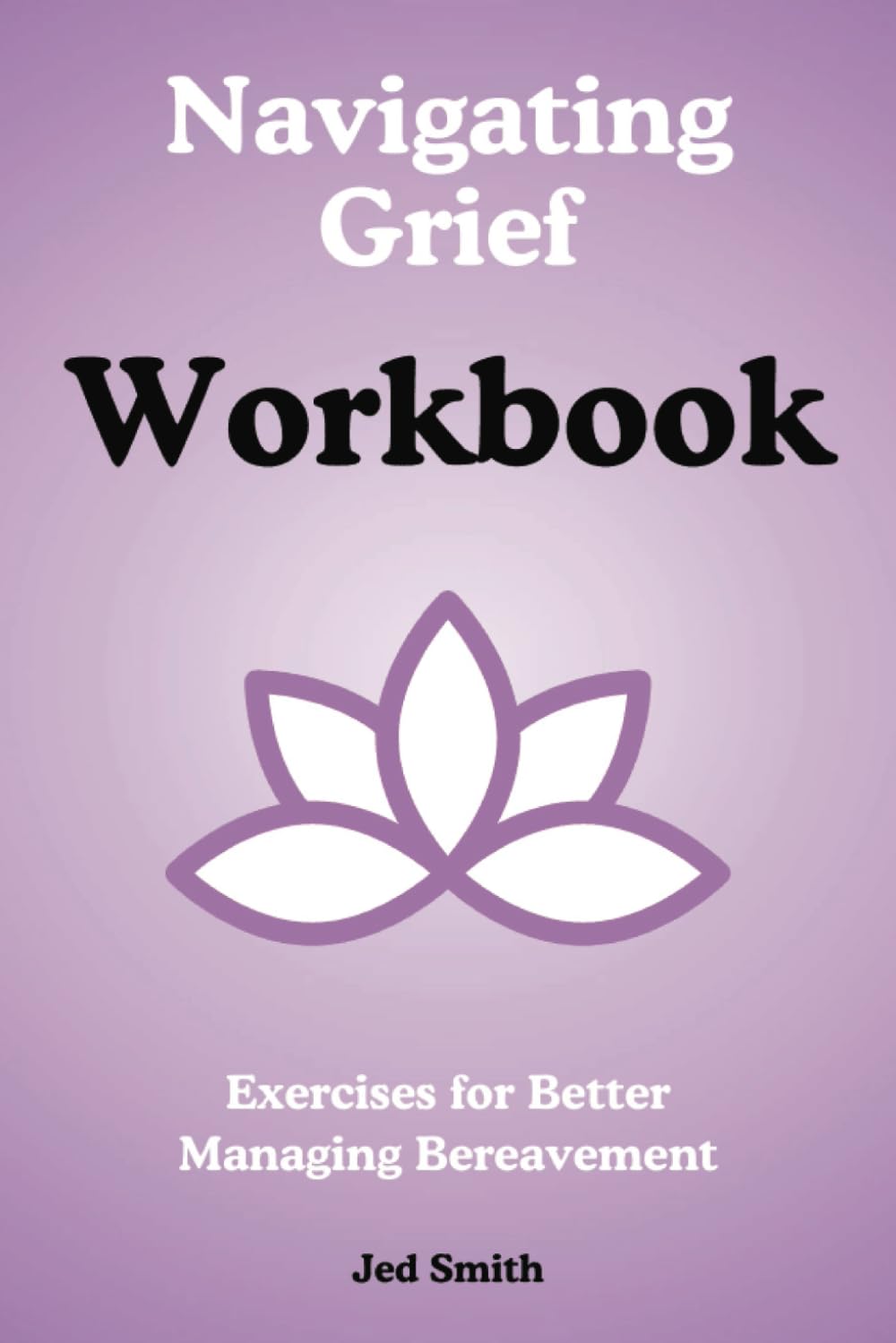 Navigating Grief Workbook: Exercises for Better Managing Bereavement ...