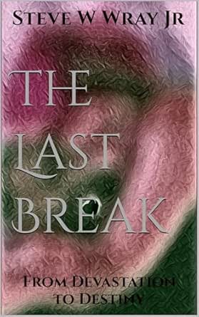 Amazon.com: The Last Break: From Devastation to Destiny eBook : Wray Jr ...