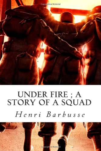 Under Fire ; A Story of a Squad: Barbusse, Henri: 9781470187903: Amazon ...