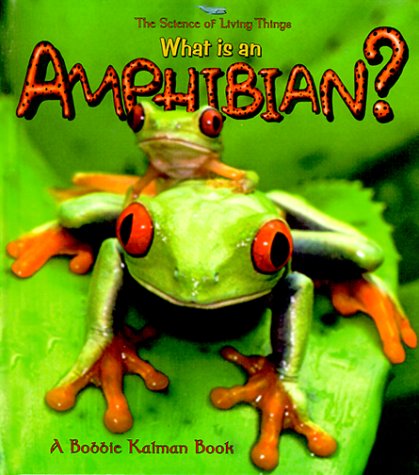 What is an Amphibian? (The Science of Living Things): Kalman, Bobbie ...