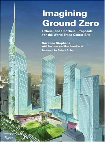 Imagining Ground Zero: The Official and Unofficial Proposals for the ...