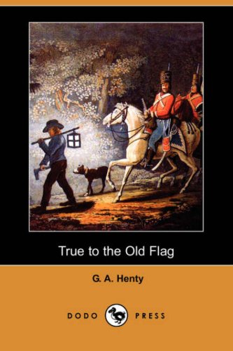 True to the Old Flag: Henty, G. A.: 9781406562446: Amazon.com: Books