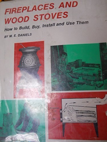 Fireplaces and wood stoves: How to build, buy, install, and use them: M ...