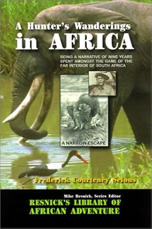 By Frederick Courteney Selous A Hunter's Wanderings in Africa: Being a ...