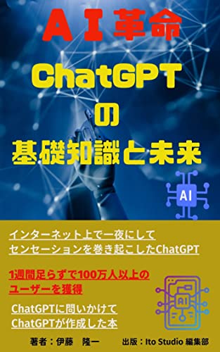 Amazon.co.jp: ChatGPTが伝える基礎知識と未来: AI革命ChatGPTに問いかけて ChatGPTが作成した本 (Ito Studio) eBook : 伊藤 隆一 ...